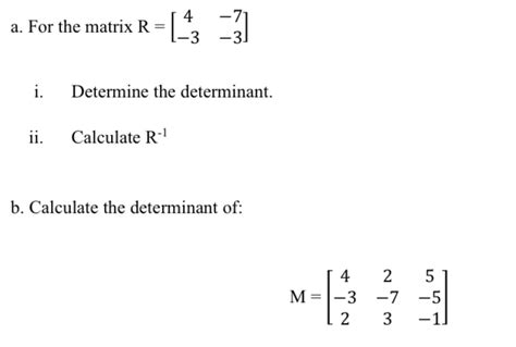 Solved: For the matrix R=beginbmatrix 4&-7 -3&-3endbmatrix i. Determine the determinant. ii ...