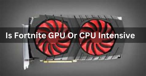 Is Fortnite GPU Or CPU Intensive Complete Details In