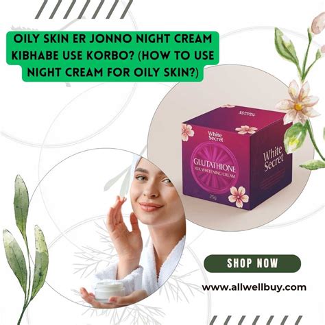 Oily Skin Er Jonno Night Cream Kibhabe Use Korbo Best Tips And Guide