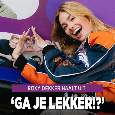 Roxy Dekker Haalt Uit Ga Je Lekker Ditjes En Datjes