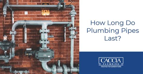 How Long Do Plumbing Pipes Last Caccia Home Services