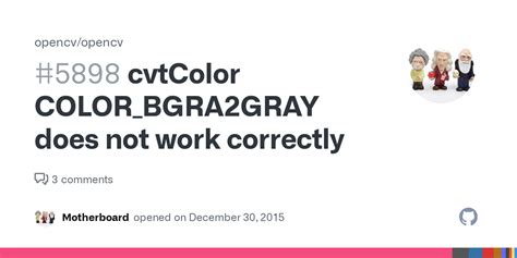 Cvtcolor Colorbgra2gray Does Not Work Correctly · Issue 5898 · Opencvopencv · Github