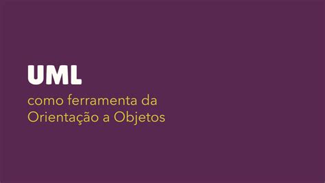Uml Como Ferramenta Da Orientação A Objetos