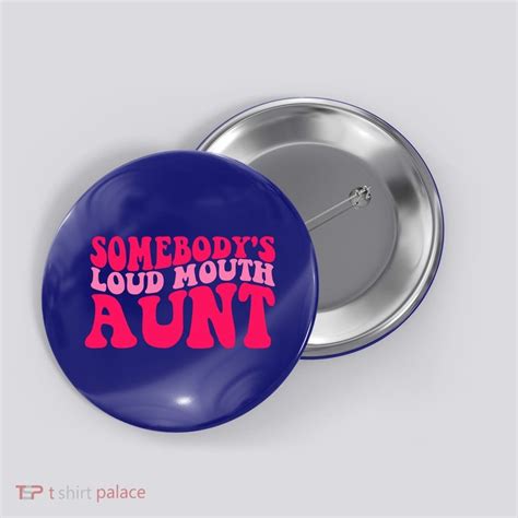 Somebodys Loud Mouth Aunt T Button Tshirtpalace