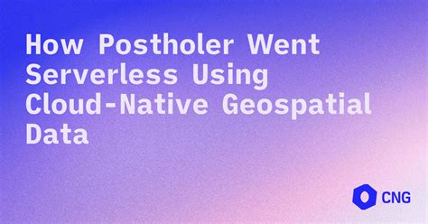 How Postholer Went Serverless Using Cloud Native Geospatial Data Cloud Native Geospatial Forum