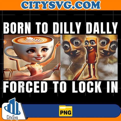 Born To Dilly Dally Forced To Lock In Italian Brainrot Meme Png Citysvg
