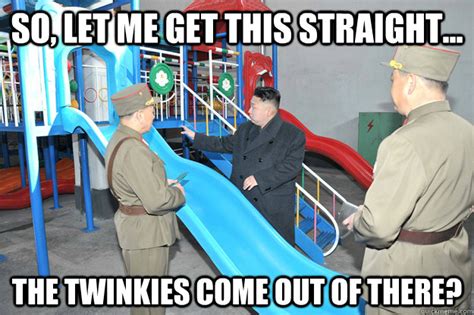 So Let Me Get This Straight The Twinkies Come Out Of There Misc Quickmeme