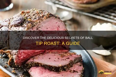 Discover The Delicious Secrets Of Ball Tip Roast A Guide Shungrill