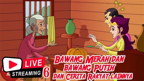 Bawang Merah Bawang Putih Dan Cerita Rakyat Lainnya Non Stop Live