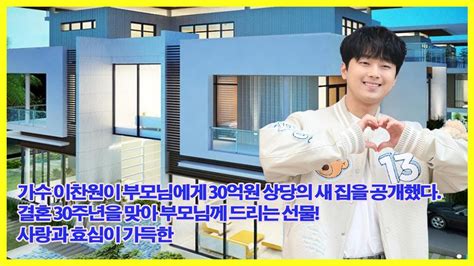 가수 이찬원이 부모님에게 30억원 상당의 새 집을 공개했다 결혼 30주년을 맞아 부모님께 드리는 선물 사랑과 효심이 가득한 Youtube