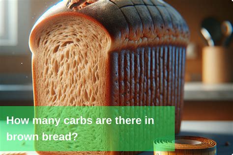 Carb Count In Brown Bread Understanding Its Nutritional Profile