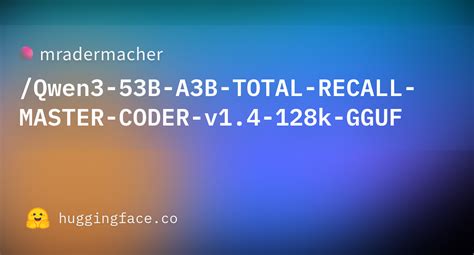Mradermacherqwen3 53b A3b Total Recall Master Coder V14 128k Gguf · Hugging Face