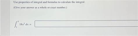 Solved Use Properties Of Integral And Formulas To Calculate