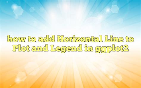 How To Add Horizontal Line To Plot And Legend In Ggplot2
