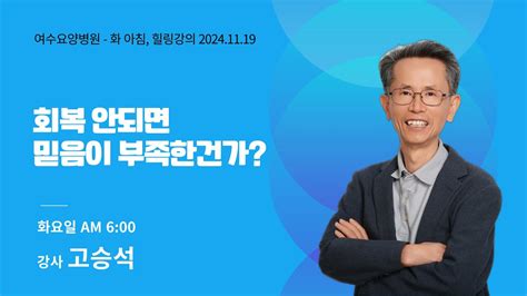 [힐링 강의] 화 아침 24 11 19ㅣ강사 고승석 회복 안되면 믿음이 부족한건가 Youtube