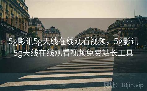 5g影讯5g天线在线观看视频，5g影讯5g天线在线观看视频免费站长工具 糖心vlog网站
