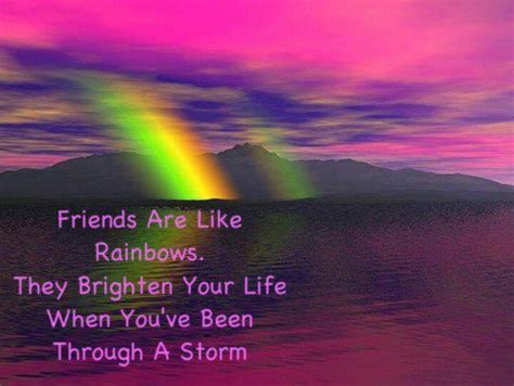 Friends Are Like Rainbows They Brighten Your Life When Youve Been