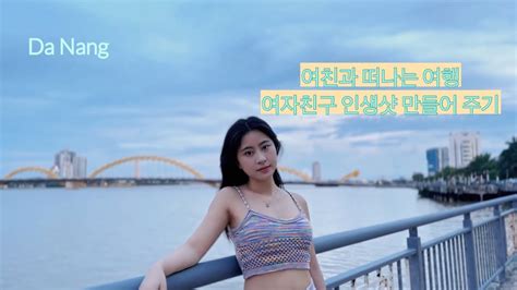 미모의 여친 다낭여행 인생샷 만들어주기 여친 여행 영상은 이렇게 YouTube
