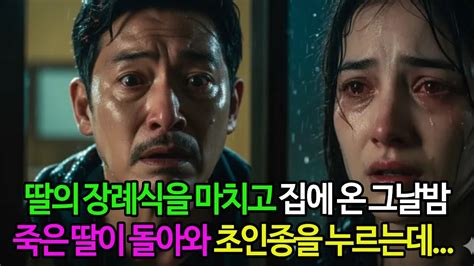 딸의 장례식을 마치고 집에 돌아온 그날밤 죽은 딸이 돌아와 아빠 나 좀 살려줘 말하는데 그자리에 주저 앉고 말았습니다