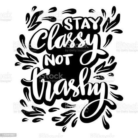 Stay Classy Not Trashy Hand Lettering Poster Quotes Stock Illustration