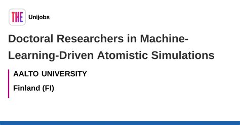 Doctoral Researchers In Machine Learning Driven Atomistic Simulations Job With Aalto University