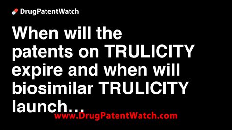 When Will The Patents On Trulicity Expire And When Will Biosimilar