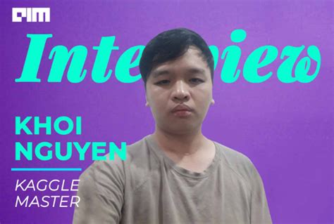 Interview With Kaggle Master Khoi Nguyen Data Scientist At Zalo