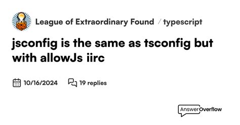 jsconfig is the same as tsconfig but with allowjs iirc league of