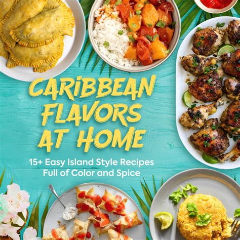 Caribbean Flavors At Home 15 Easy Island Style Recipes Full Of Color