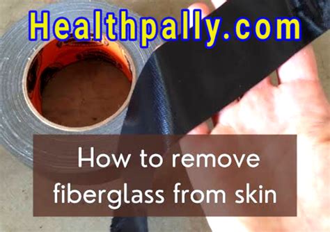 How To Remove Fibreglass From Skin Healthpally