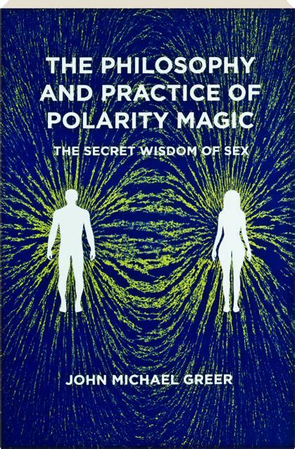 The Philosophy And Practice Of Polarity Magic A Secret Wisdom Of Sex The Philosophy And Practice Of Polarity Magic A Secret Wisdom Of Sex