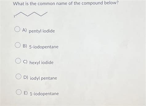 Solved What Is The Common Name Of The Compound Below A