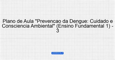 Plano De Aula Prevenção Da Dengue Cuidado E Consciência Ambiental