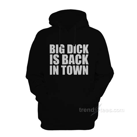 Get It Now Big Dick Is Back In Town Hoodie