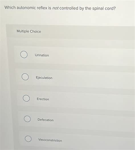 Which Autonomic Reflex Is Not Controlled By The Spinal Cord Multiple