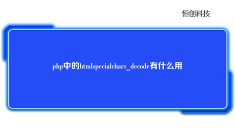 php中的htmlspecialchars decode有什么用 技术资讯 恒创科技