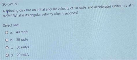 solved sc gp1 51 a spinning disk has an initial angular velocity of 10