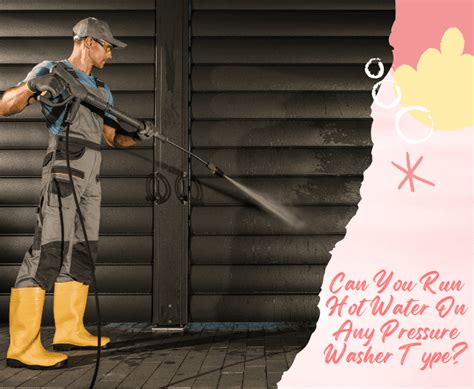 Can You Run Hot Water Through A Pressure Washer Facts