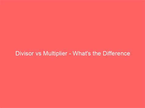 Divisor Vs Multiplicador ¿cuál Es La Diferencia