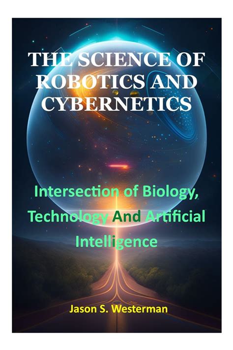 The Science Of Robotics And Cybernetics Intersection Of Biology Technology And Artificial