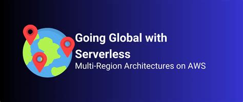 Going Global With Serverless Multi Region Architectures On Aws Dev Community