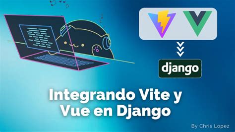 Integrando Vite Y Vue En Django Configurando La Capa De Presentación De By Chris Lopez Medium