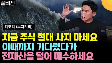 절대 주식 사지 마세요 이때까지 기다렸다가 전재산을 털어 올인하세요 부자티비 최코치 풀버전 Youtube