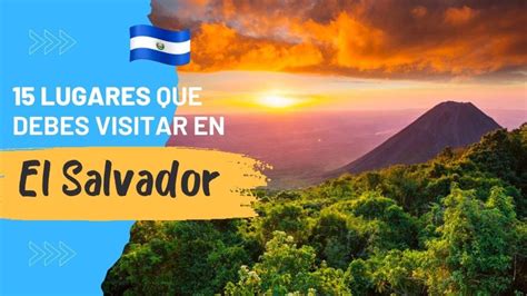 7 Razones Para Visitar El Salvador Descubre Esta Maravillosa Cultura