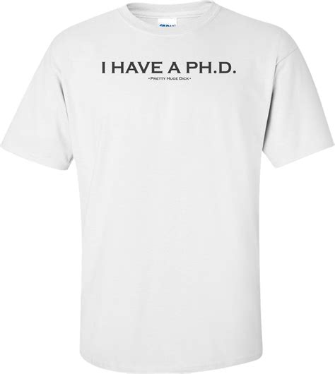 I Have A Phd Pretty Huge Dick Funny Shirt