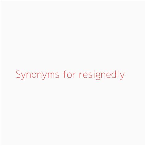 Resignedly