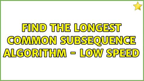 Find The Longest Common Subsequence Algorithm Low Speed Youtube