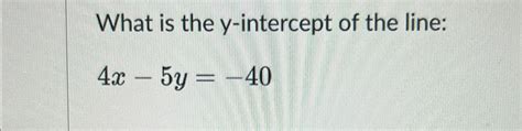 Solved What Is The Y Intercept Of The Line 4x 5y 40