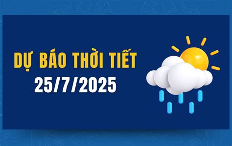 Dự Báo Thời Tiết Ngày 25 7 2025 Mưa Lớn Diện Rộng Tại Bắc Bộ Và Nam Bộ