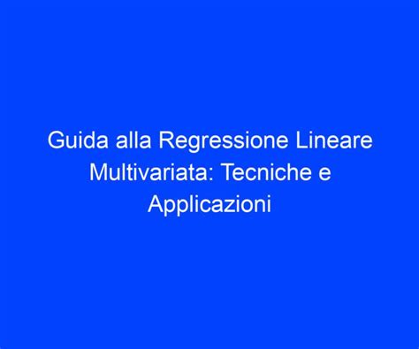 Guida Alla Regressione Lineare Multivariata Tecniche E Applicazioni
